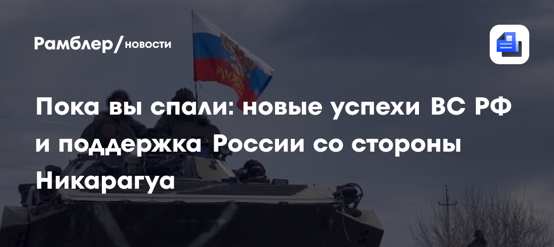 Пока вы спали продвижение ВС РФ и поддержка России со стороны