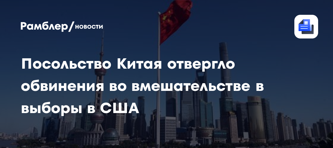 Посольство Китая отвергло обвинения во вмешательстве в выборы в США