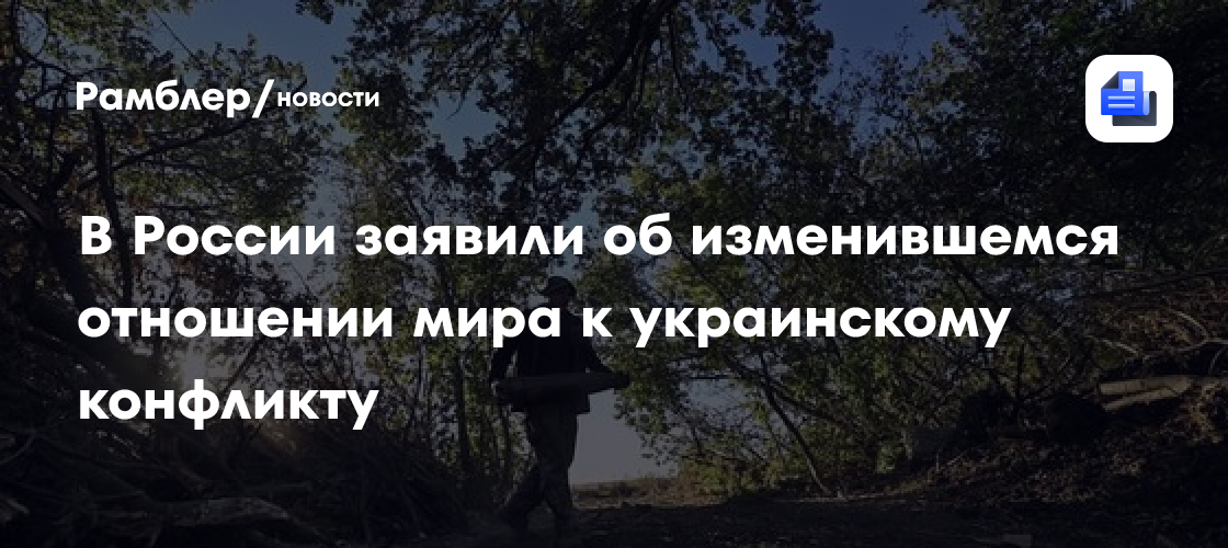 В России заявили об изменившемся отношении мира к украинскому конфликту