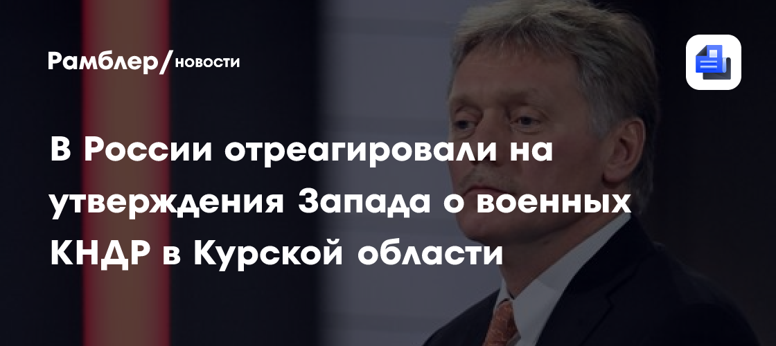 В России отреагировали на утверждения Запада о военных КНДР в Курской