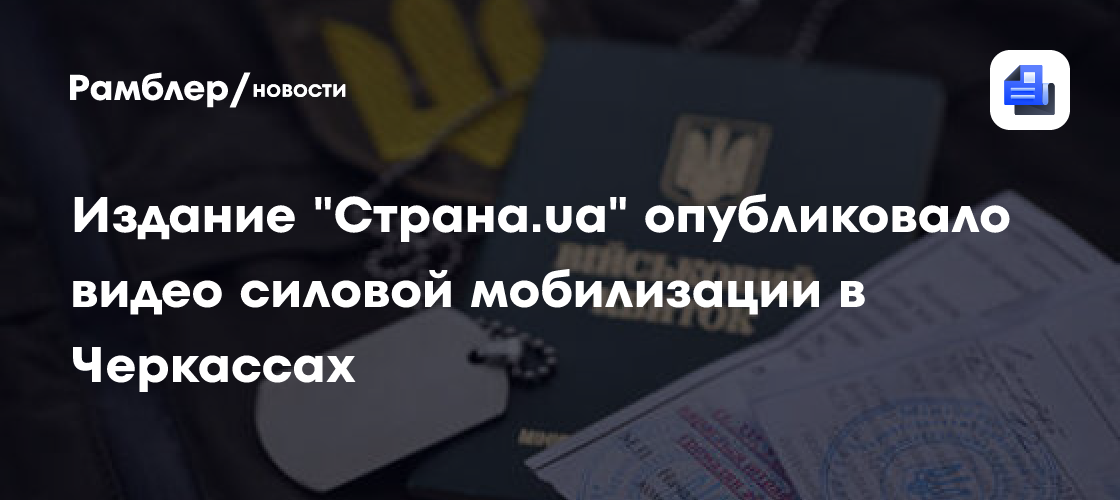 Издание "Страна.ua" опубликовало видео силовой мобилизации в Черкассах ...