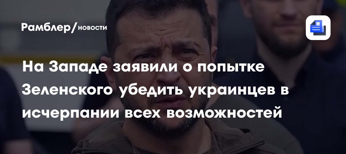 На Западе заявили о попытке Зеленского убедить украинцев в исчерпании