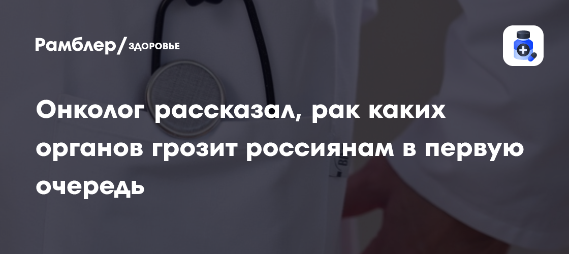 Онколог рассказал рак каких органов грозит россиянам в первую очередь