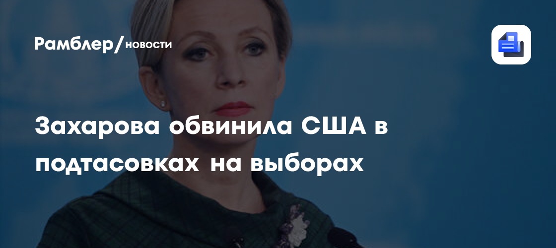 Захарова обвинила США в подтасовках на выборах Рамблерновости