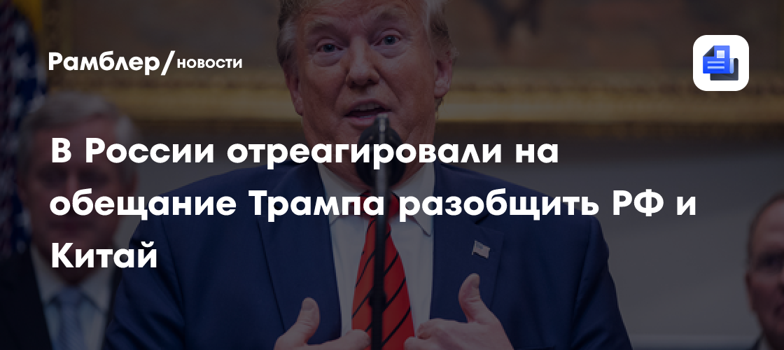 В Госдуме прокомментировали обещание Трампа разобщить Россию и Китай