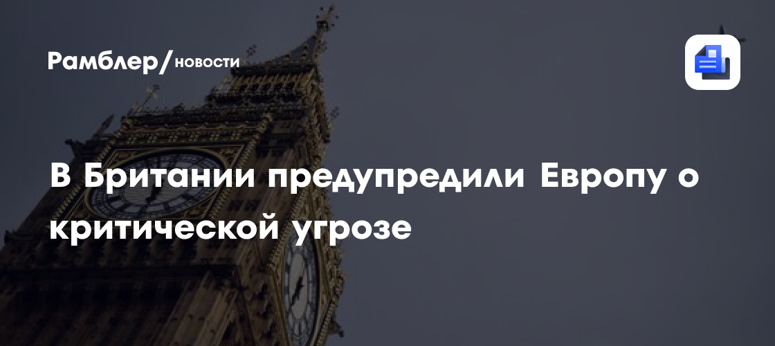 В Британии предупредили Европу о критической угрозе Рамблерновости