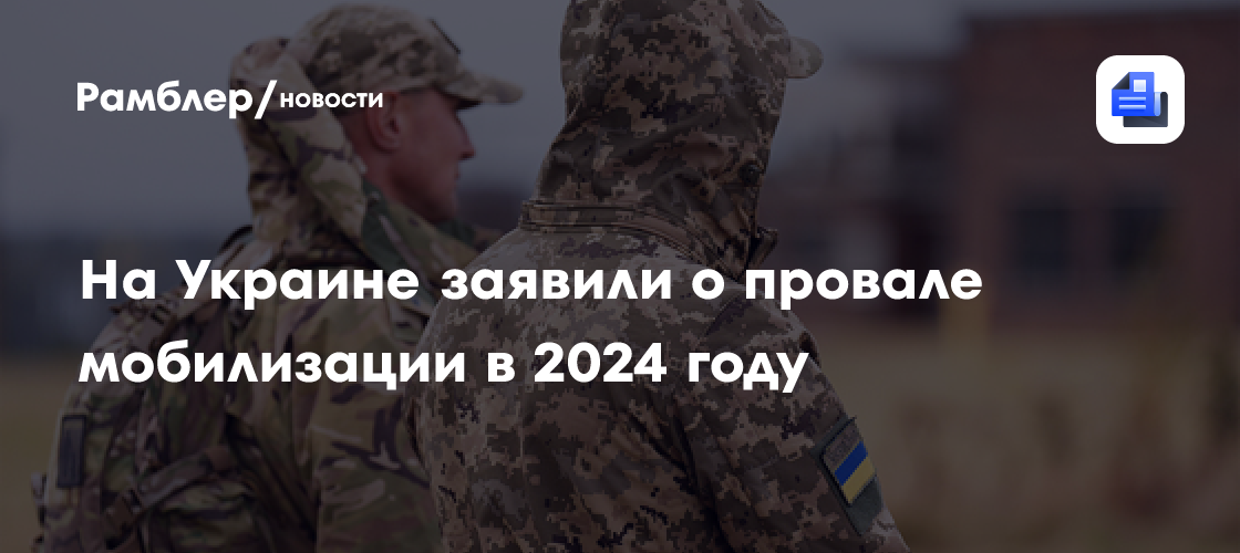 На Украине заявили о провале мобилизации в 2024 году Рамблерновости