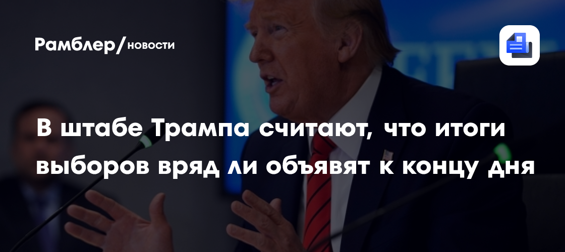 В штабе Трампа считают что итоги выборов вряд ли объявят к концу дня