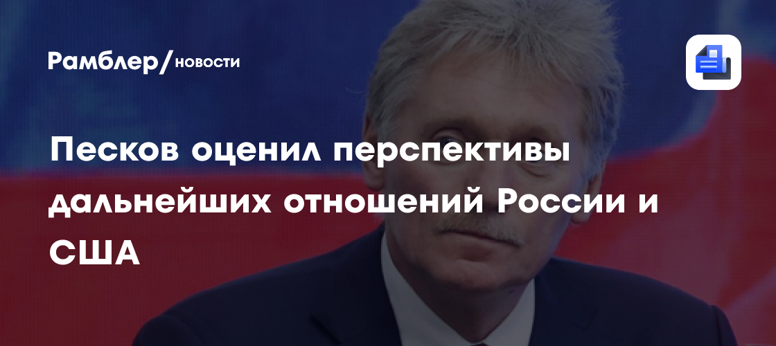 Песков оценил перспективы дальнейших отношений Москвы и Вашингтона