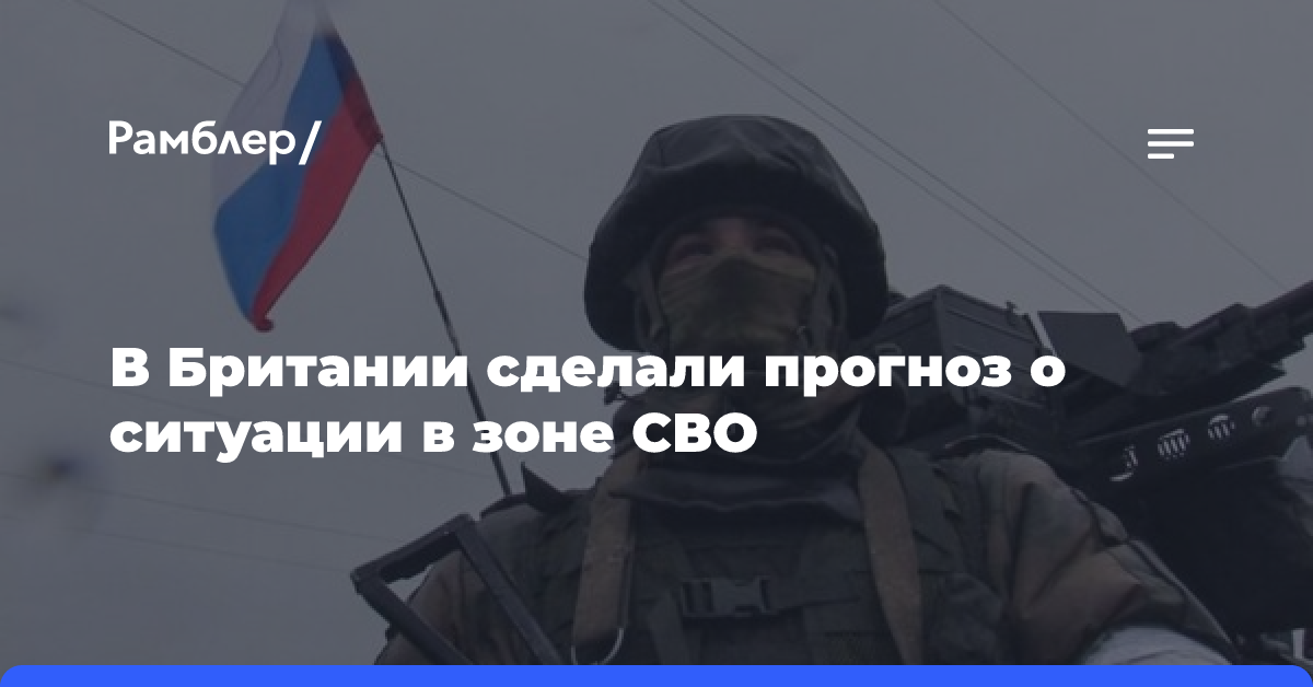 В Британии сделали прогноз о ситуации в зоне СВО Рамблерновости