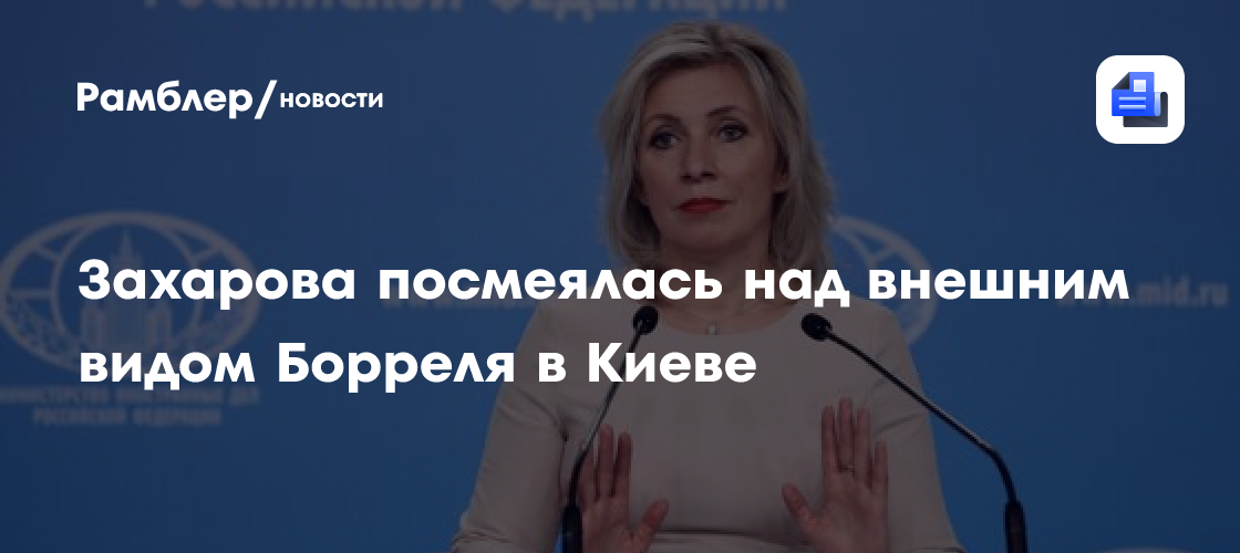 Захарова посмеялась над внешним видом Борреля в Киеве Фото Рамблер