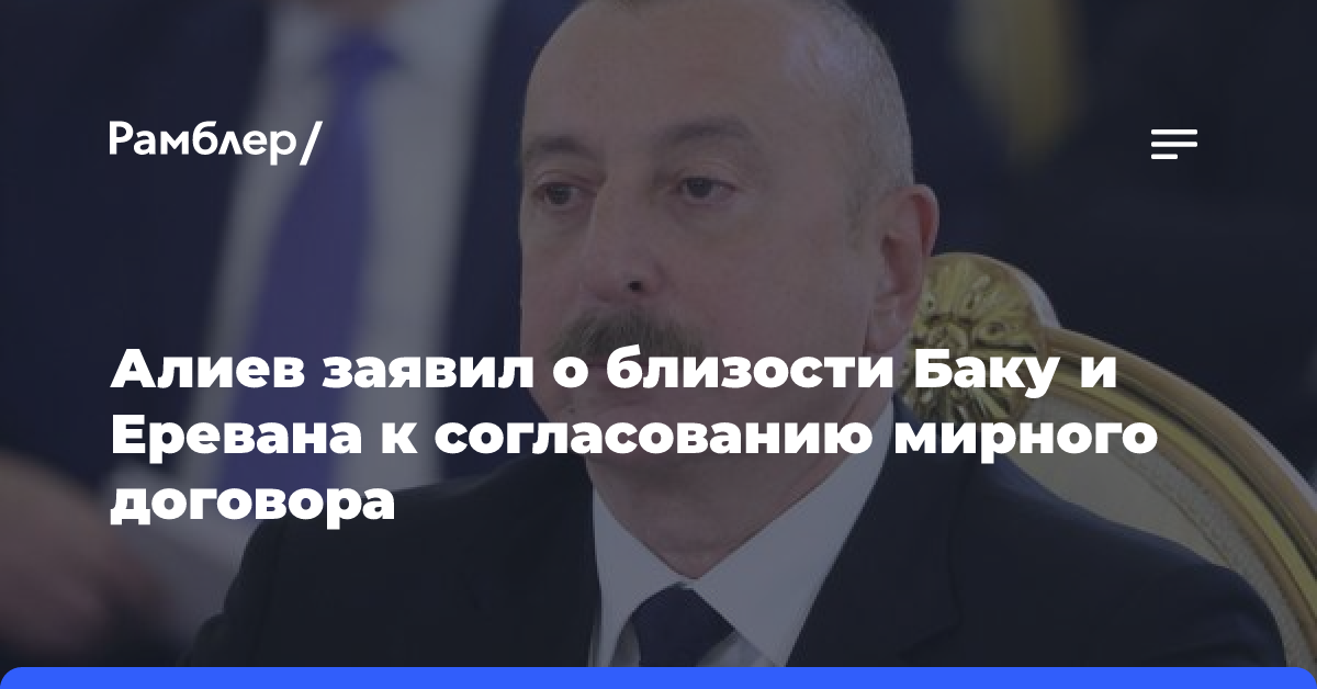 Алиев заявил о близости Баку и Еревана к согласованию мирного договора