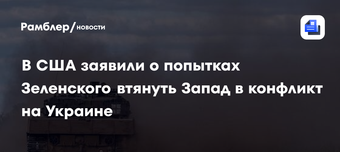 В США заявили об отчаянных попытках Зеленского втянуть Запад в конфликт