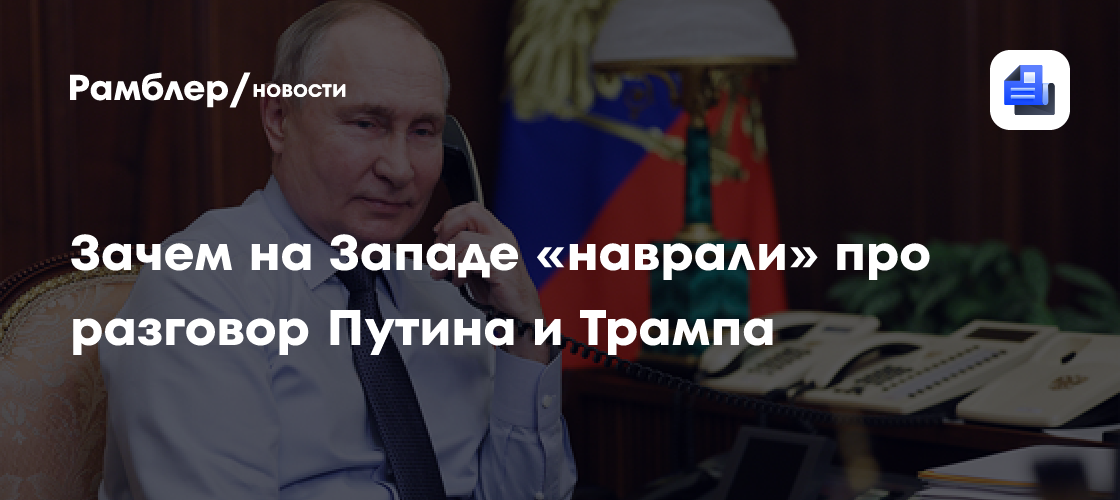 Зачем западные СМИ опубликовали фейк о разговоре Путина с Трампом