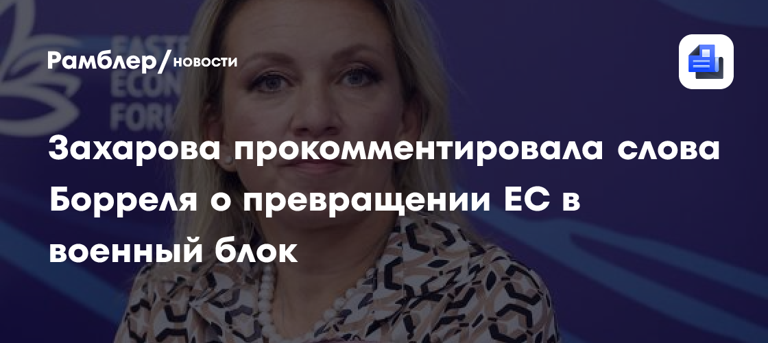 Захарова прокомментировала слова Борреля о превращении ЕС в военный