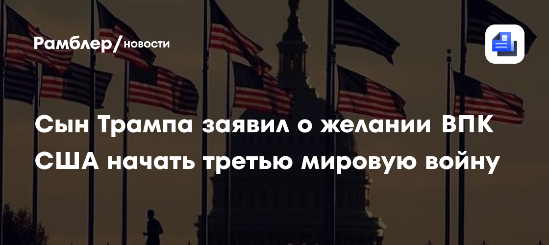 Сын Трампа заявил о желании ВПК США начать третью мировую войну