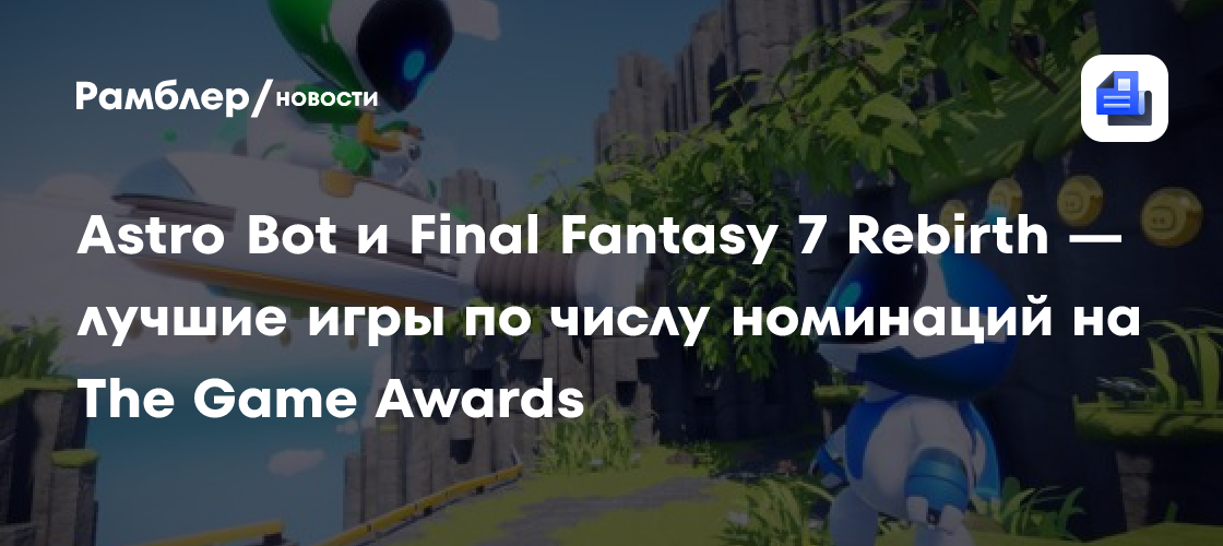 Astro Bot и Final Fantasy 7 Rebirth — лучшие игры по числу номинаций на ...