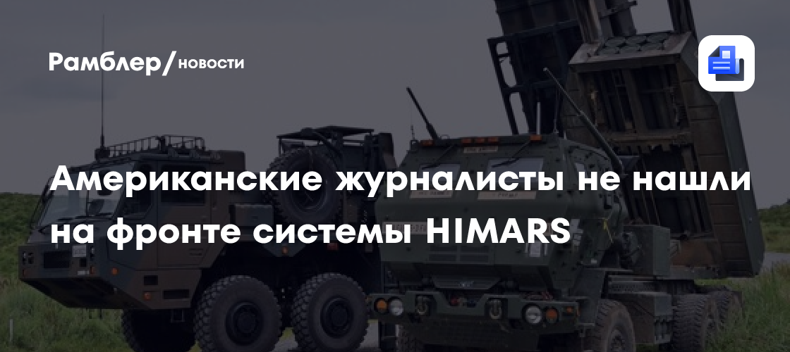 Американские журналисты не нашли на фронте системы HIMARS - Рамблер/новости