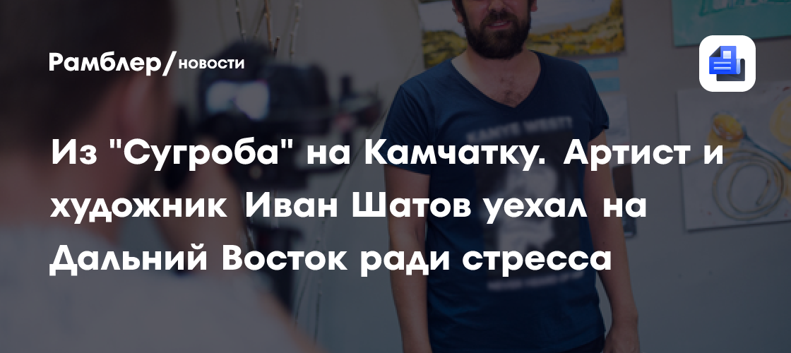Из "Сугроба" на Камчатку. Артист и художник Иван Шатов уехал на Дальний ...