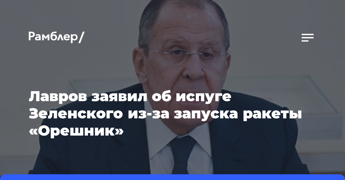 Лавров заявил об испуге Зеленского из за запуска ракеты Орешник