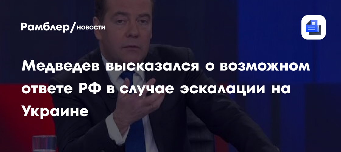 Медведев высказался о возможном ответе России в случае эскалации на