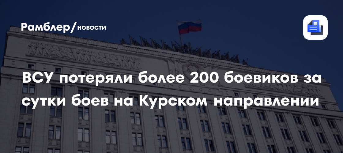 ВСУ потеряли более 200 боевиков за сутки боев на Курском направлении