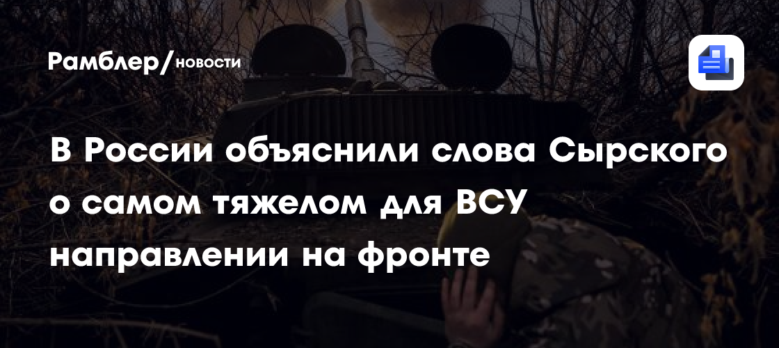 В России объяснили слова Сырского о самом тяжелом для ВСУ направлении
