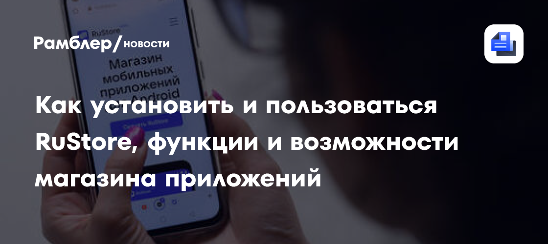 Как установить и пользоваться RuStore, функции и возможности магазина приложений - Рамблер/новости
