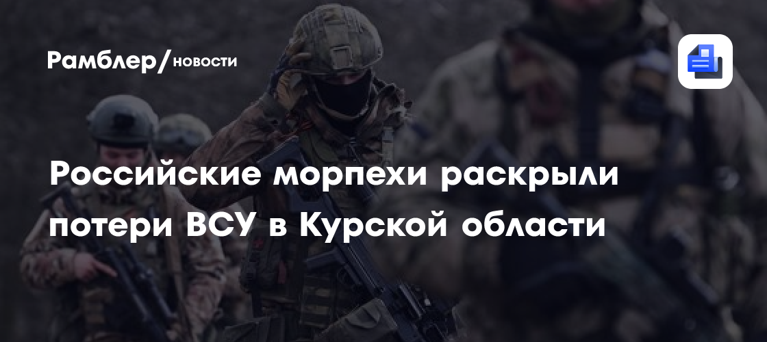 Российские морпехи раскрыли потери ВСУ в Курской области Рамблер новости