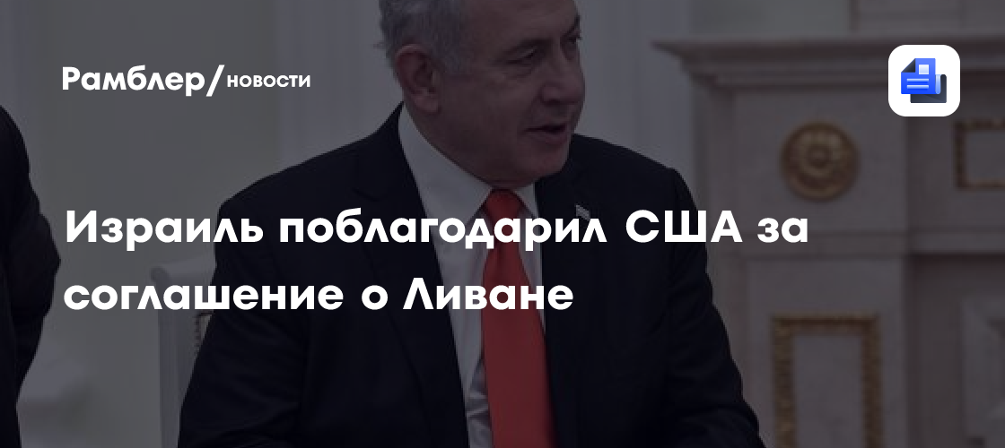 Израиль поблагодарил США за соглашение о прекращении огня в Ливане