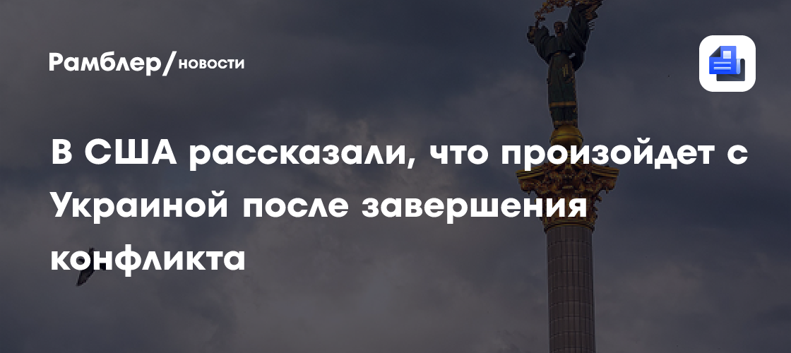 В США раскрыли что произойдет с Украиной после завершения конфликта