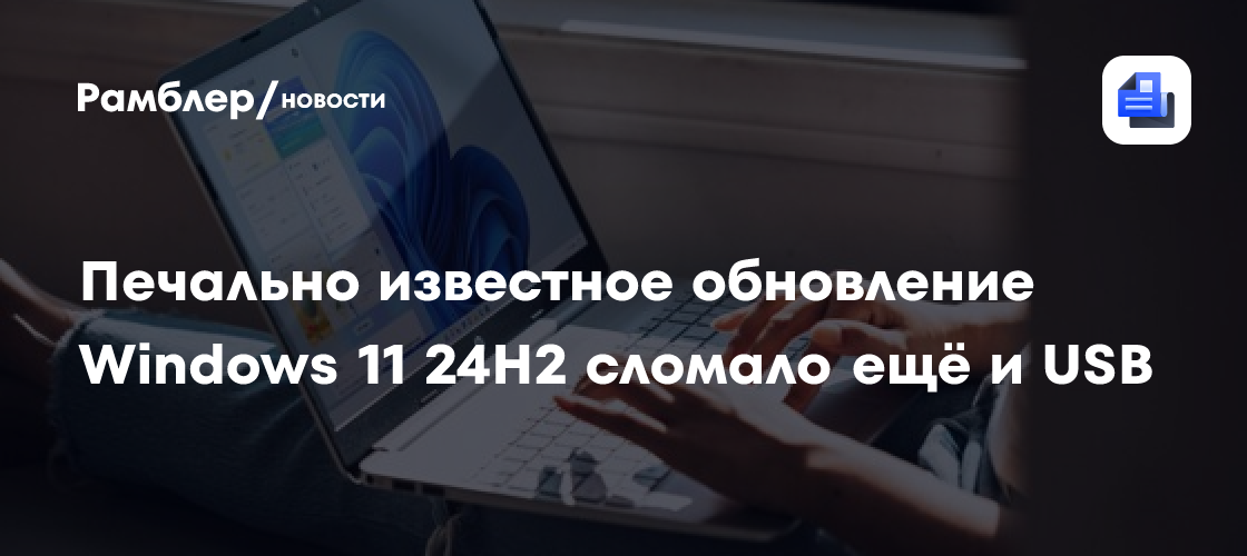 Печально известное обновление Windows 11 24H2 сломало ещё и USB - Рамблер/новости