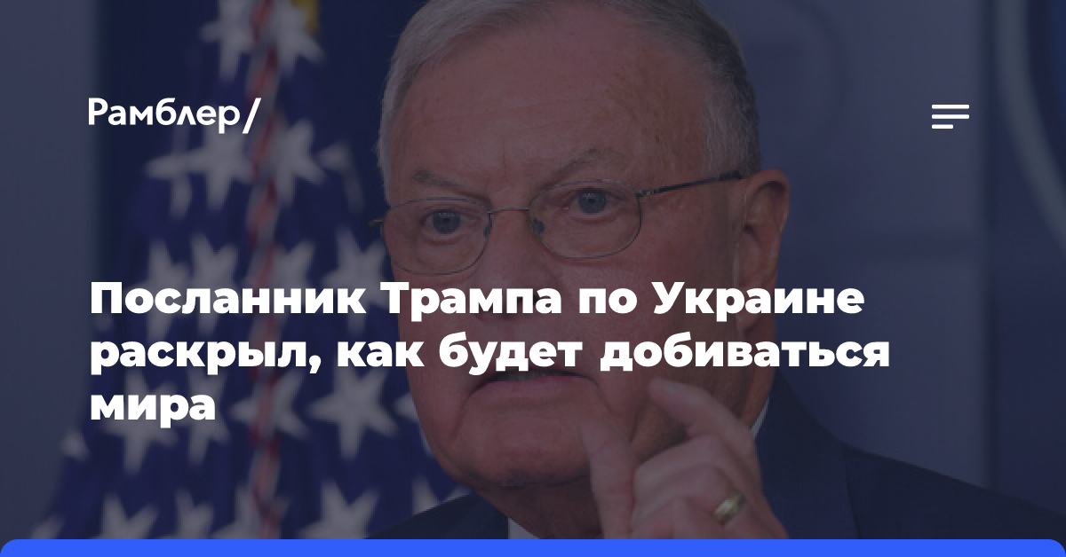 Посланник Трампа по Украине раскрыл как будет добиваться мира