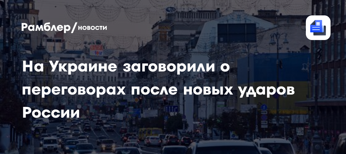 На Украине заговорили о переговорах после новых ударов России Рамблер