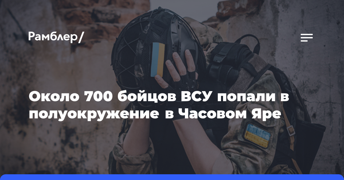 Журналисты сообщили о полуокружении ВСУ в Часовом Яре Рамблерновости