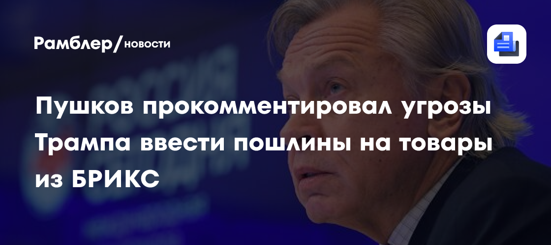 Пушков прокомментировал угрозы Трампа ввести пошлины на товары из БРИКС