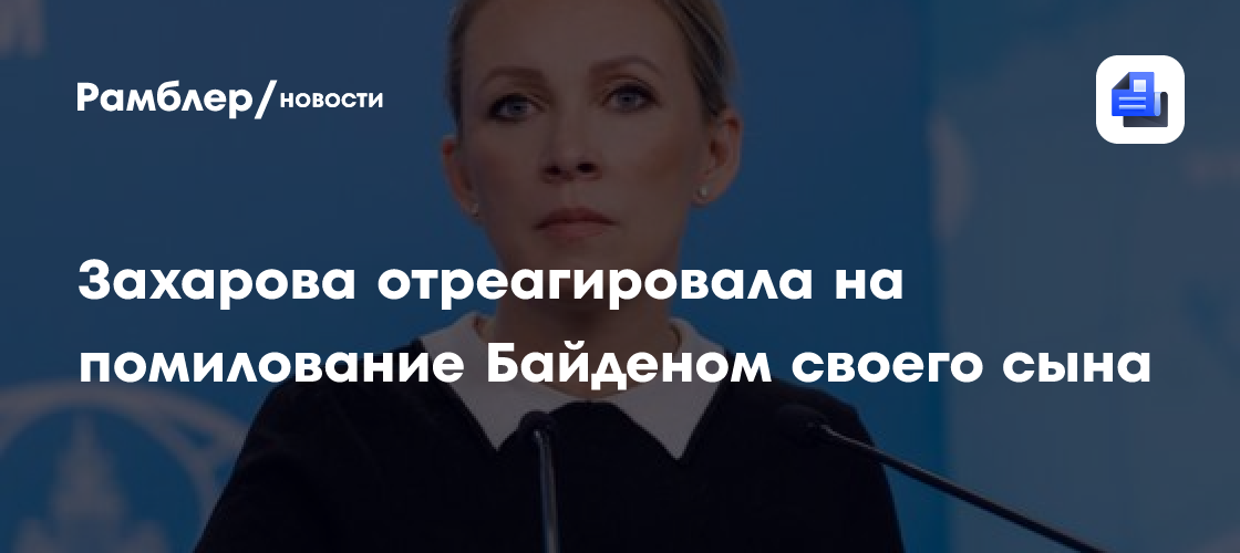 Захарова отреагировала на помилование Байденом своего сына Рамблер