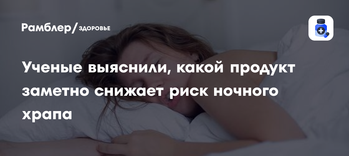 Ученые выяснили какой продукт заметно снижает риск ночного храпа