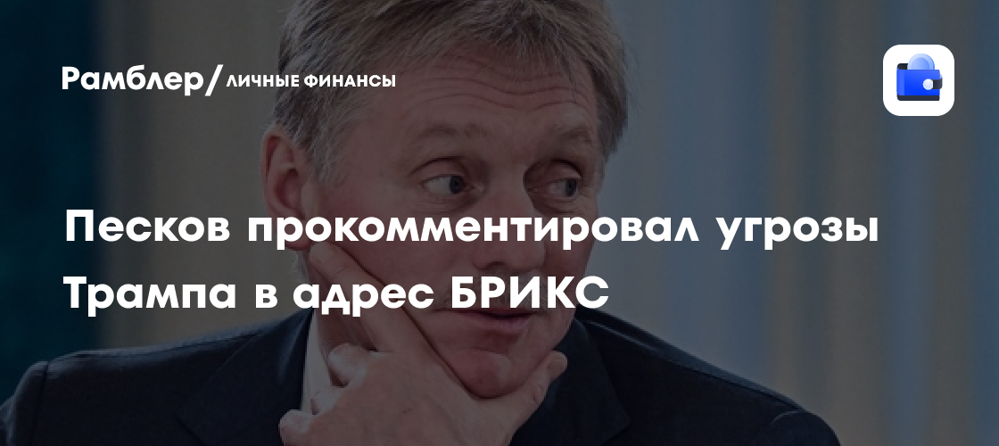 Песков прокомментировал долларовые угрозы Трампа в адрес БРИКС