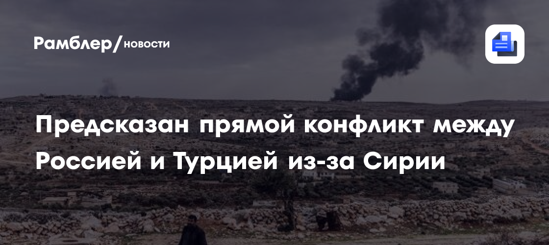 Предсказан прямой конфликт между Россией и Турцией из за Сирии