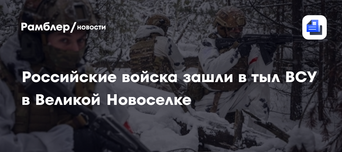 Российские войска зашли в тыл ВСУ в Великой Новоселке Рамблерновости