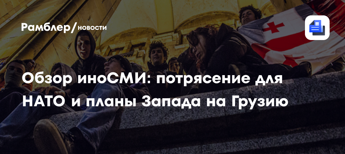 Обзор иноСМИ потрясение для НАТО и планы Запада на Грузию Рамблер
