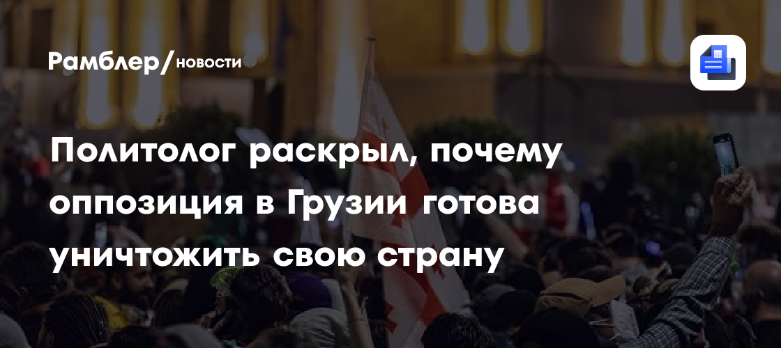 Российский политолог раскрыл почему оппозиция в Грузии готова