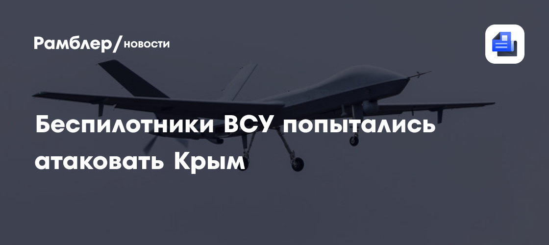 Беспилотники ВСУ попытались атаковать Крым Рамблерновости