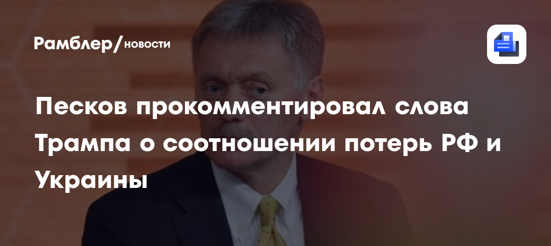 Песков опроверг слова Трампа о соотношении потерь РФ и Украины