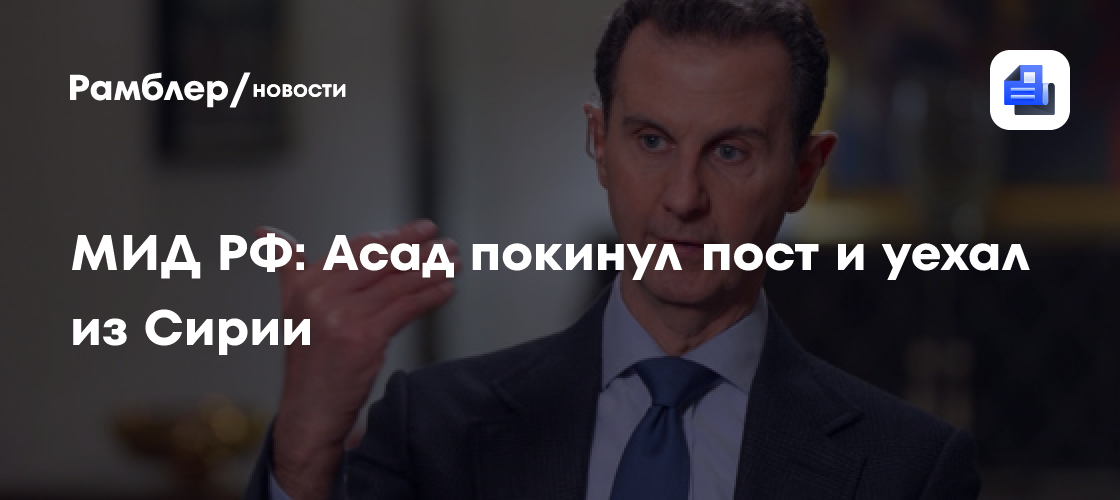 МИД РФ Асад покинул пост и уехал из Сирии Рамблерновости