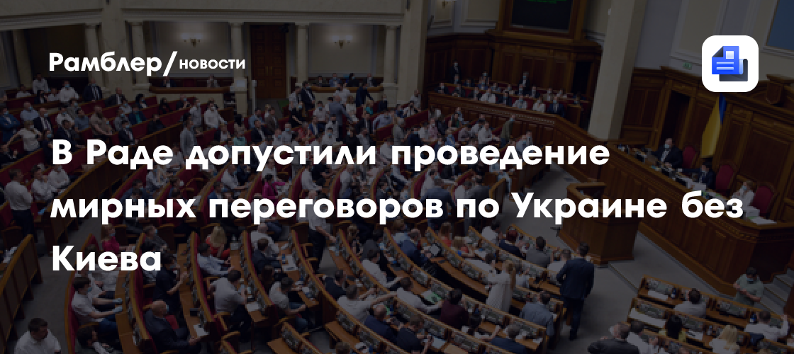 В Раде допустили проведение мирных переговоров по Украине без Киева