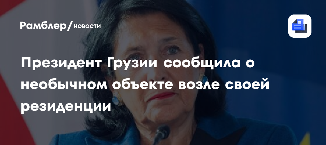 Президент Грузии сообщила о необычном объекте возле своей резиденции