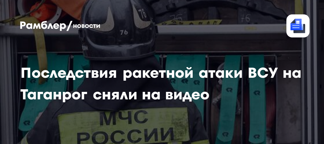 Последствия ракетной атаки ВСУ на Таганрог сняли на видео Рамблерновости