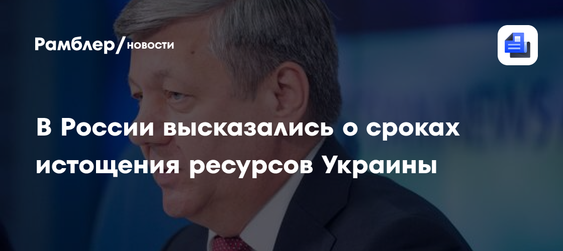 В России высказались о сроках истощения ресурсов Украины Рамблерновости